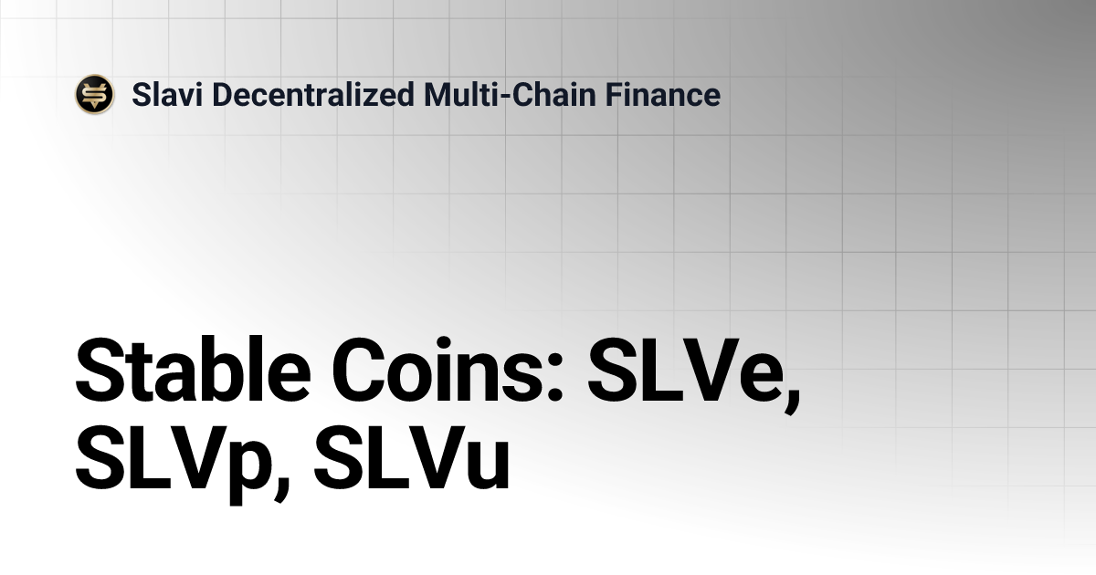 Stable Coins: SLVe, SLVp, SLVu | Slavi Decentralized Multi-Chain Finance