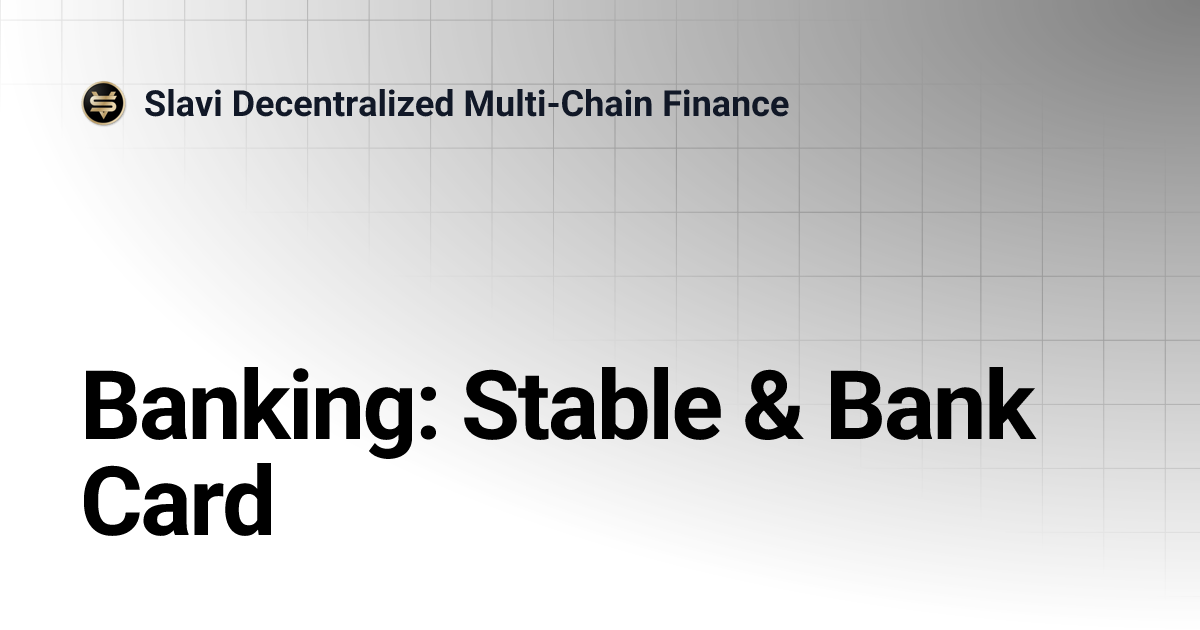 Banking: Stable & Bank Card | Slavi Decentralized Multi-Chain Finance